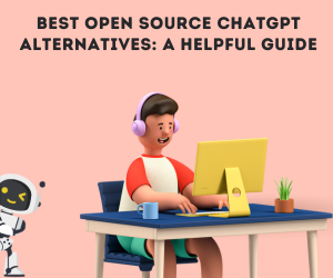 Best Open Source ChatGPT Alternatives: A Helpful Guide